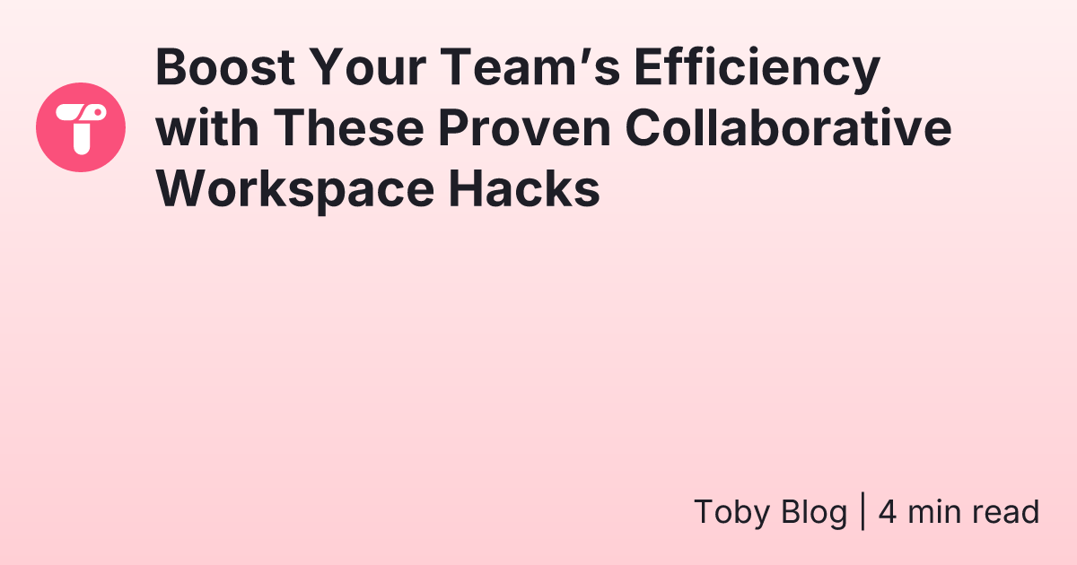 Boost Your Team’s Efficiency with These Proven Collaborative Workspace Hacks — Toby