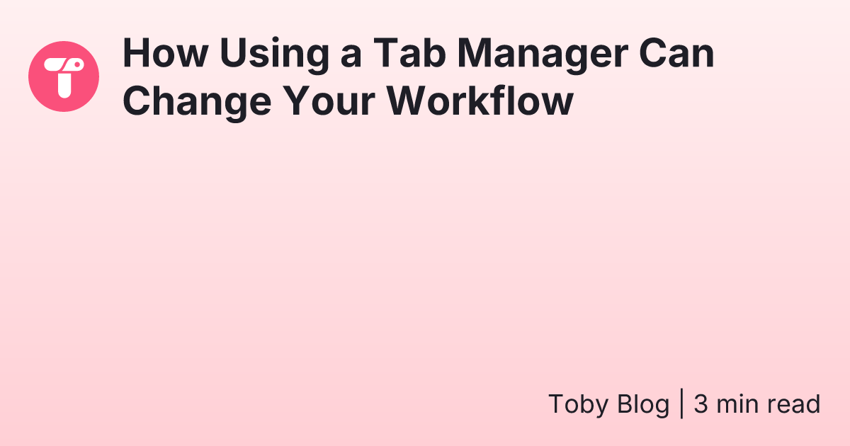 How Using a Tab Manager Can Change Your Workflow — Toby