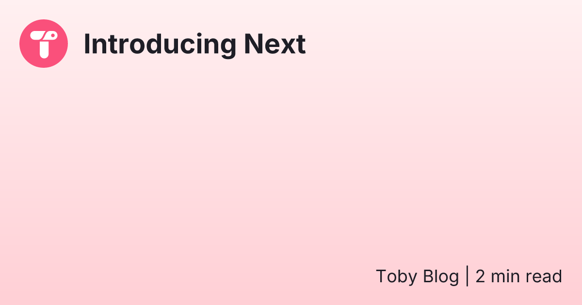Introducing Next — Toby