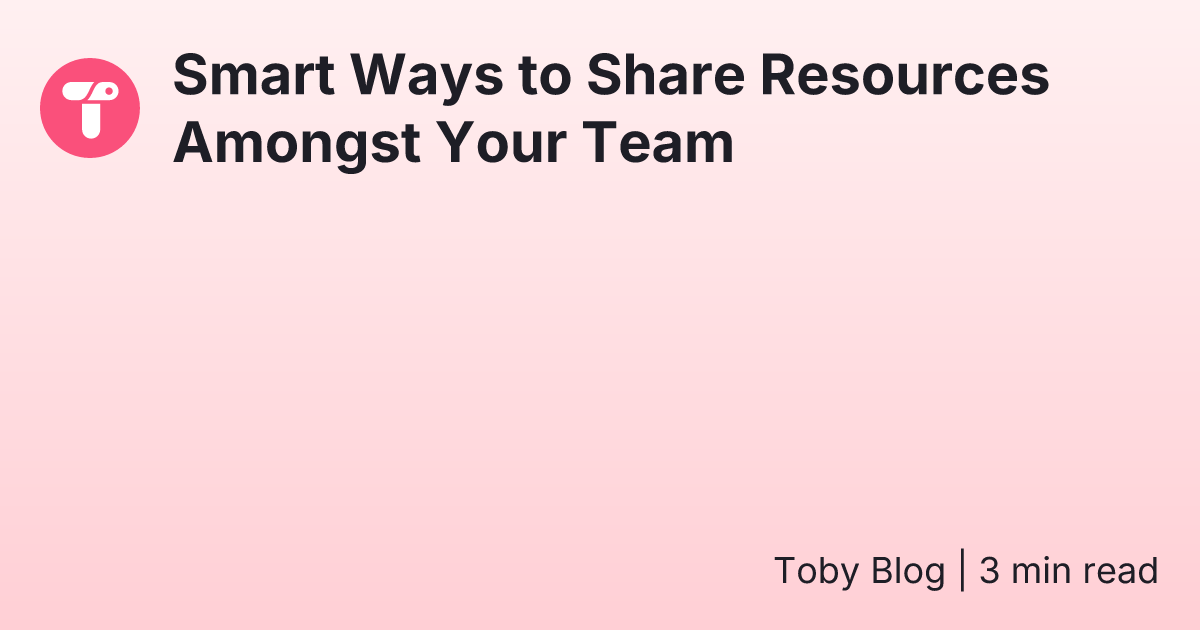 Smart Ways to Share Resources Amongst Your Team — Toby